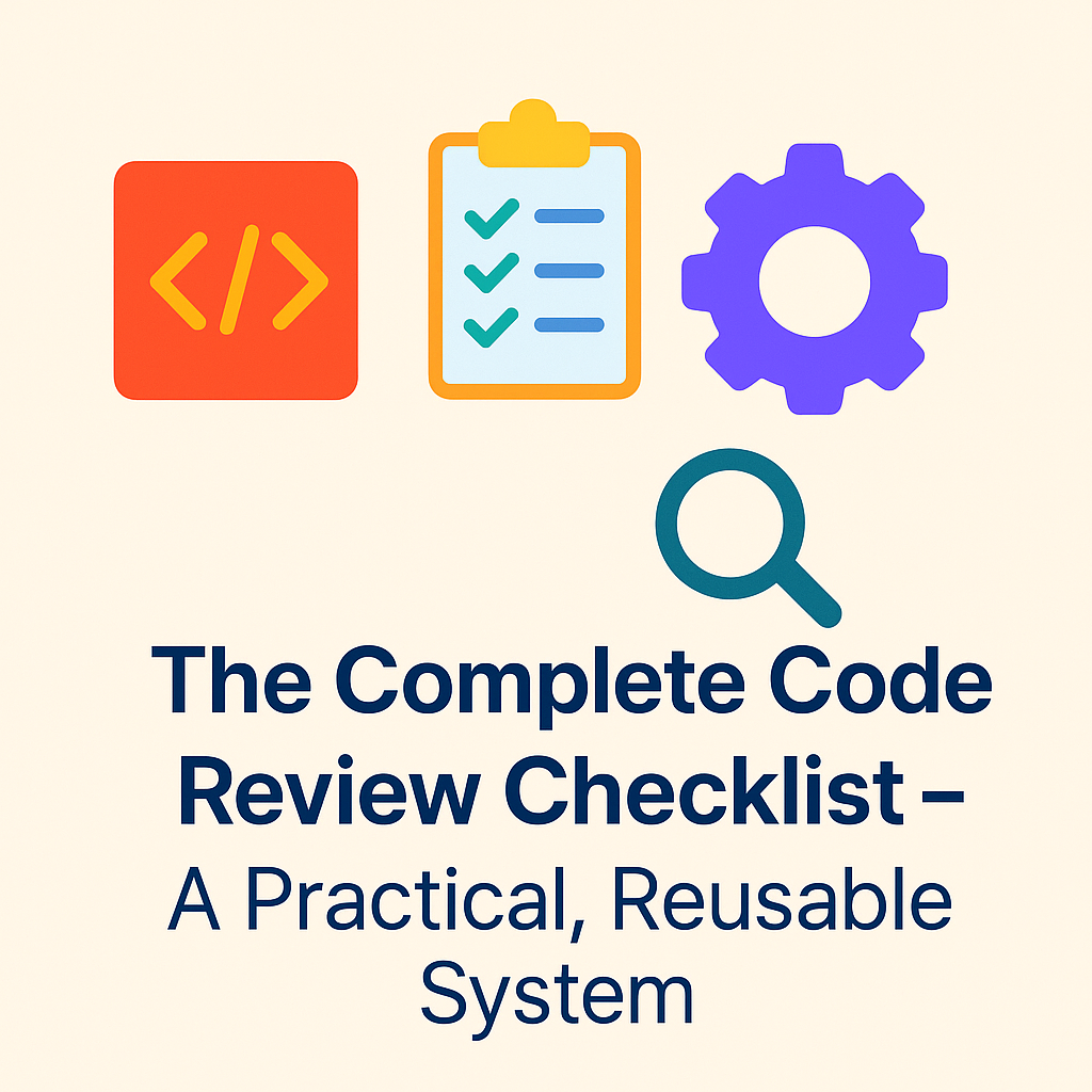🧰 The Complete Code Review Checklist – A Practical, Reusable System